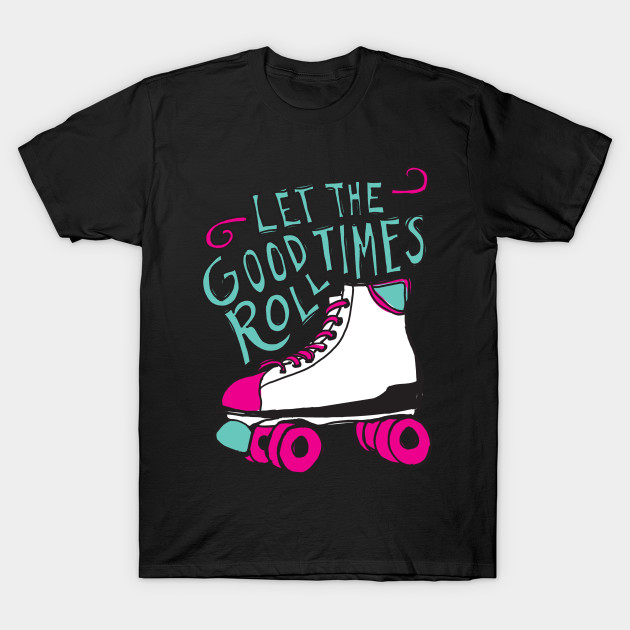 Let The Good Times Roll Good Times T Shirt Teepublic